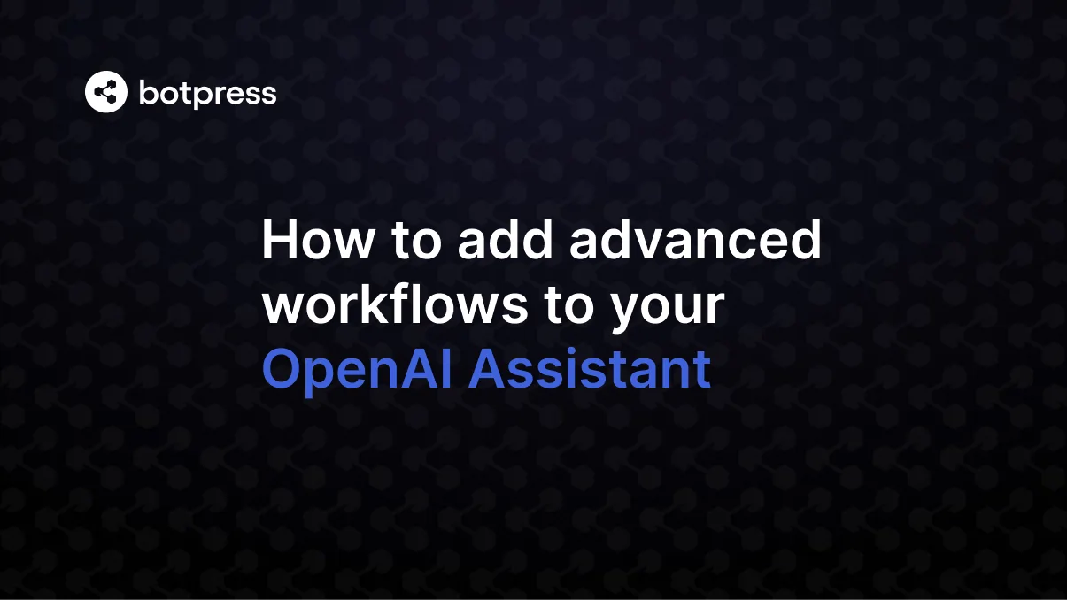 How to add advanced workflows to your OpenAI Assistant on Botpress | Botpress Blog